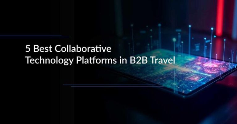 5 Best Collaborative Technology Platforms In B2B Travel
